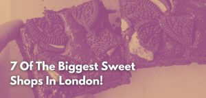 7 Of The Biggest Sweet Shops In London!